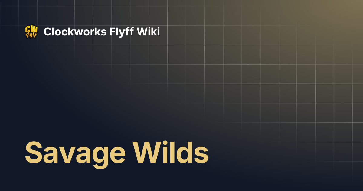 Savage Wilds | Clockworks Flyff Wiki