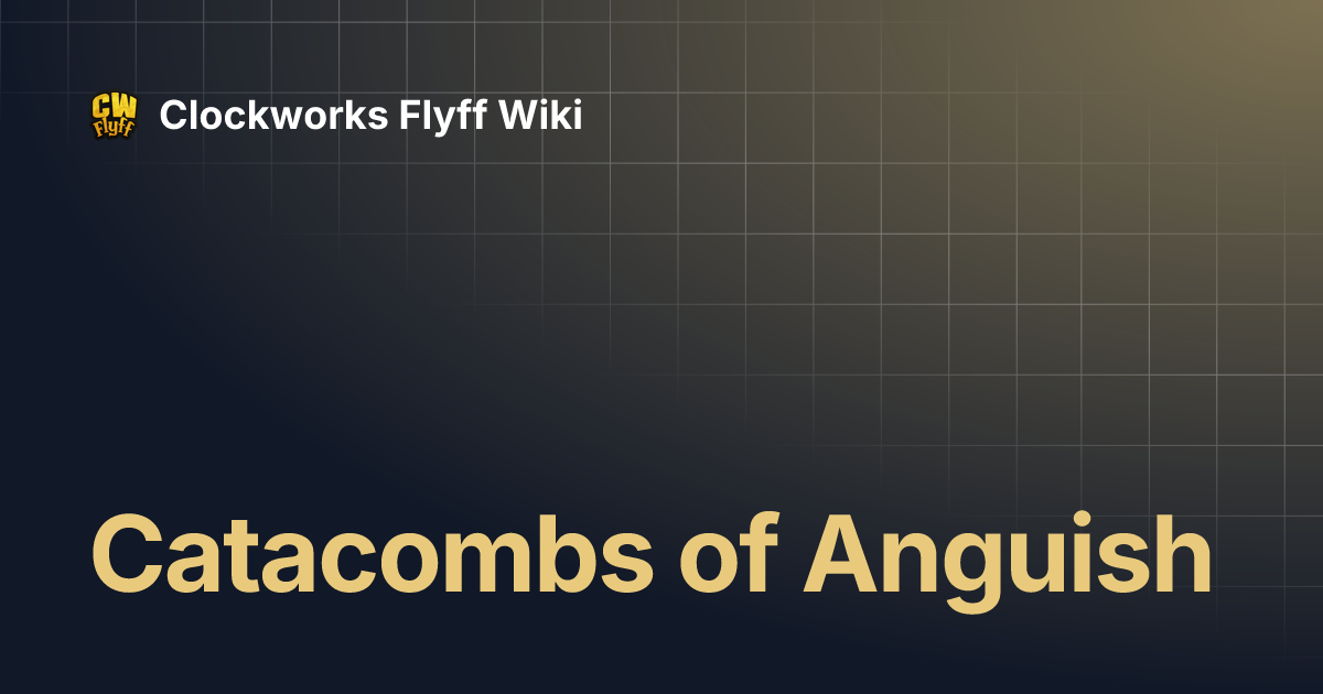 Catacombs of Anguish | Clockworks Flyff Wiki