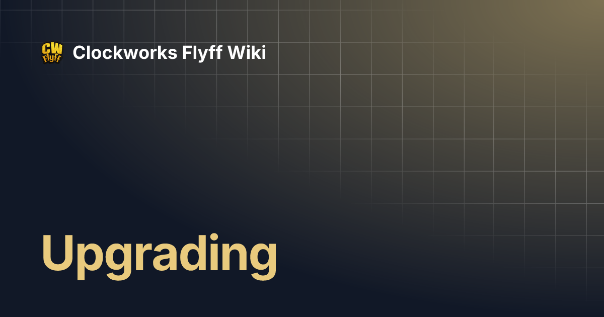 Upgrading | Clockworks Flyff Wiki