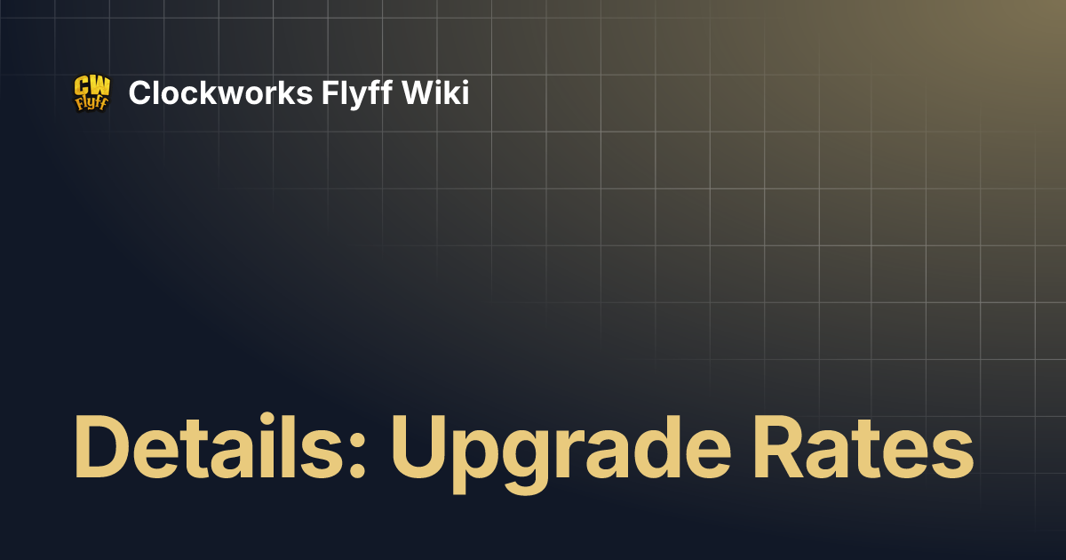 Details: Upgrade Rates | Clockworks Flyff Wiki